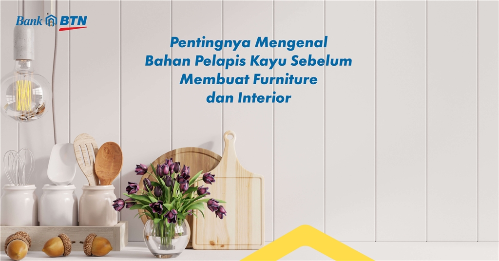 Pentingnya Mengenal Bahan Pelapis Kayu untuk Furnitur & Interior