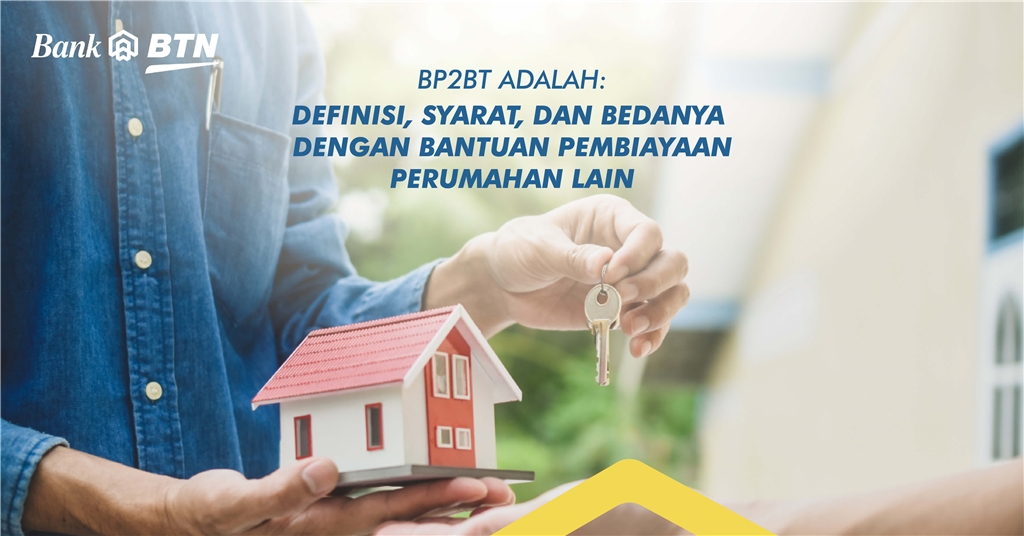 BP2BT adalah Bantuan Pembiayaan Perumahan, Apa Syaratnya?