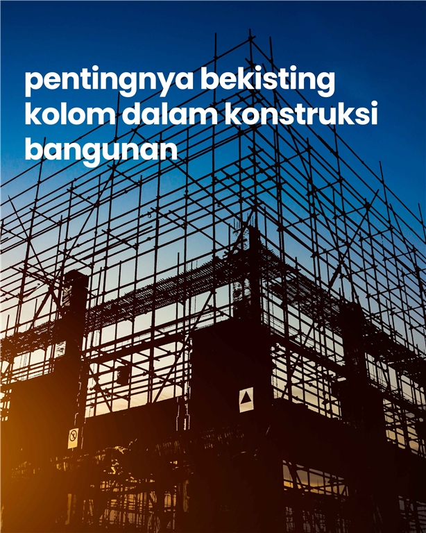 Pentingnya Bekisting Kolom dalam Konstruksi Bangunan