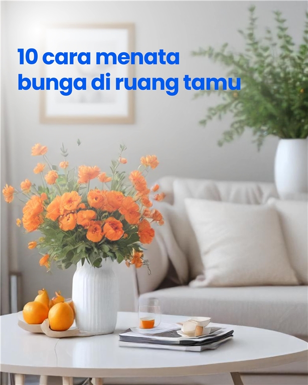 10 Cara Menata Bunga di Ruang Tamu, Segar dan Menawan!