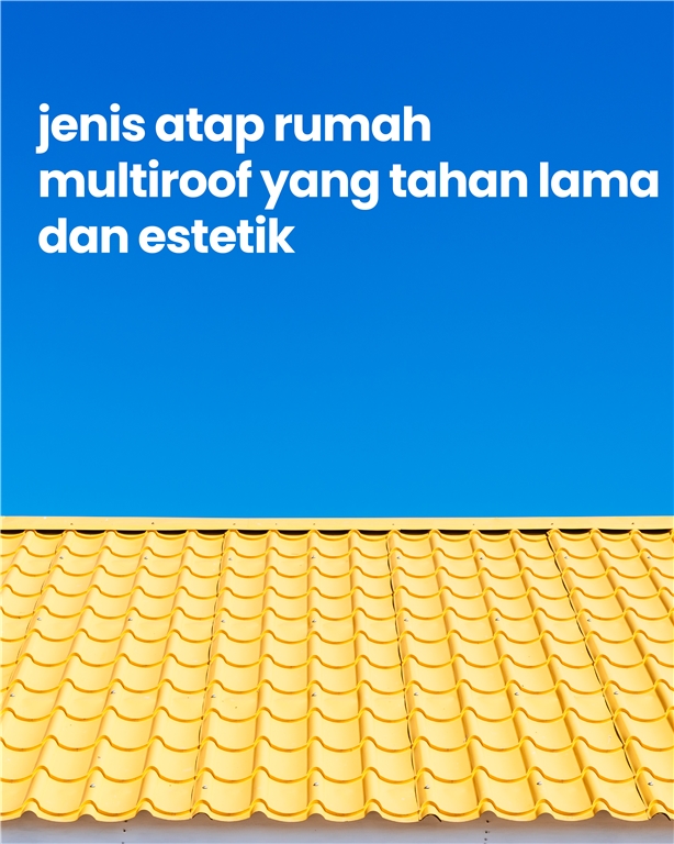 Jenis Atap Rumah Multiroof yang Tahan Lama dan Estetik